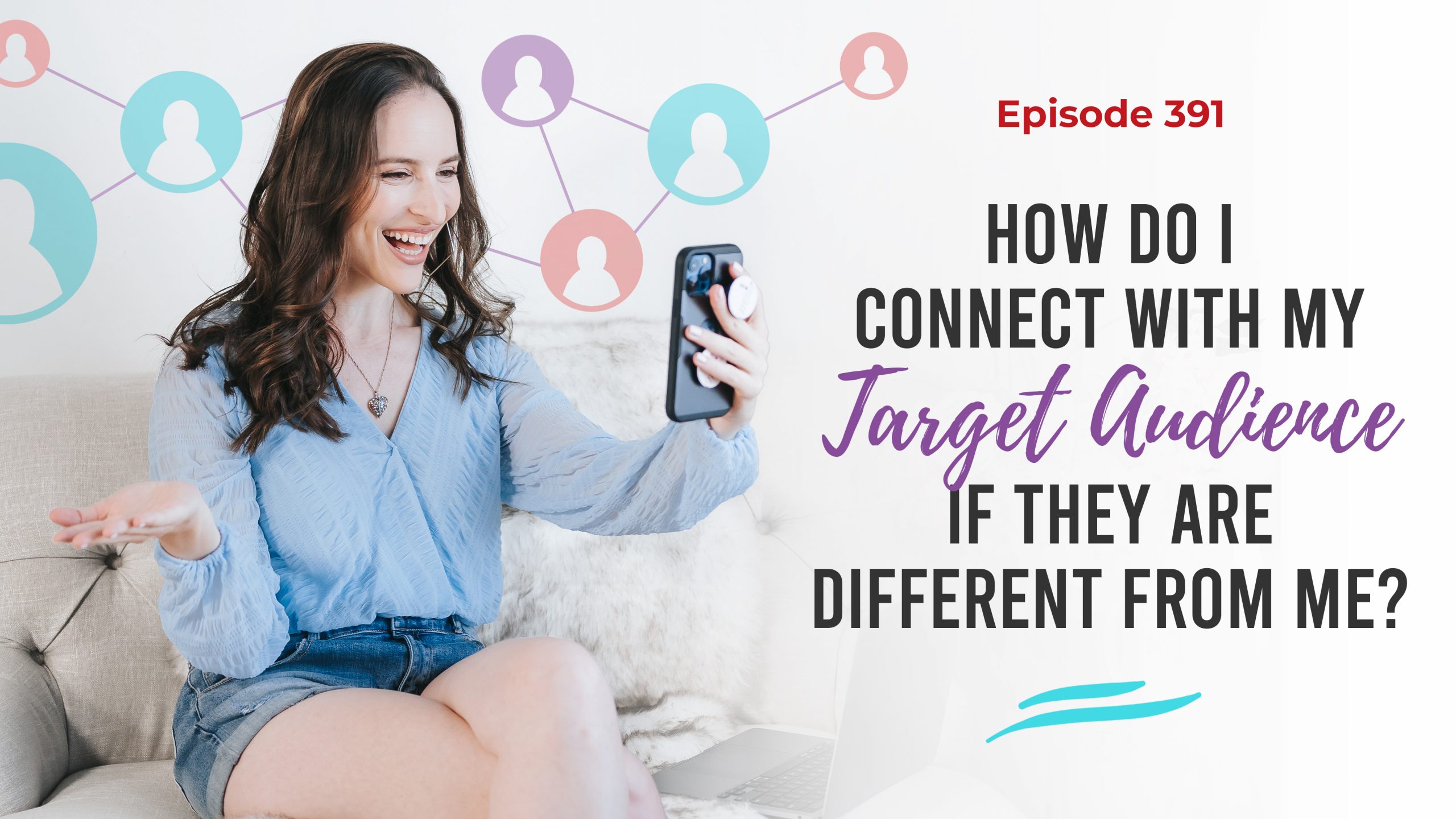 Ep. 391: How Do I Connect With My Target Audience If They Are Different ...